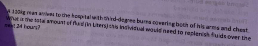 Solved: A 110kg man arrives to the hospital with third-degree burns ...