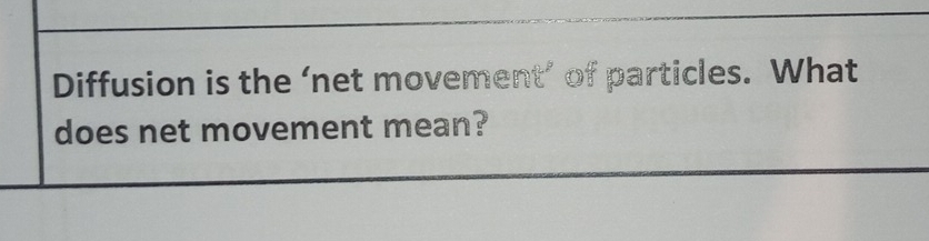 Solved: Diffusion is the ‘net movement’ of particles. What does net ...