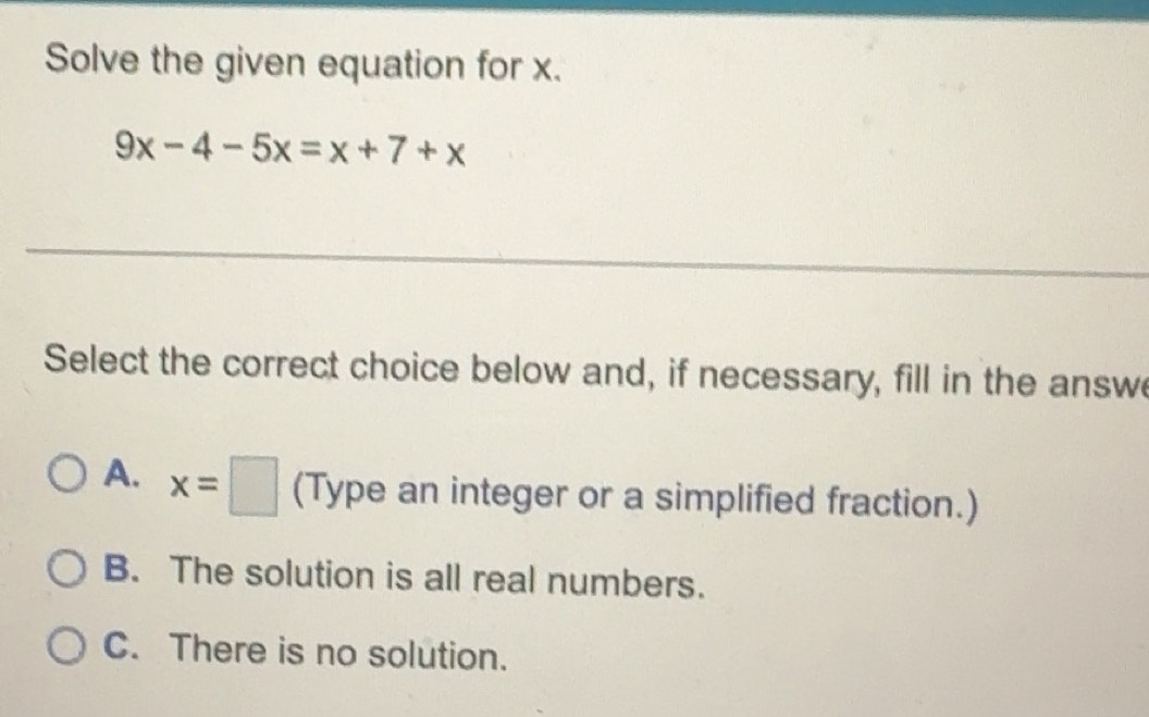 Solved: Solve the given equation for x. 9x-4-5x=x+7+x _ Select the ...