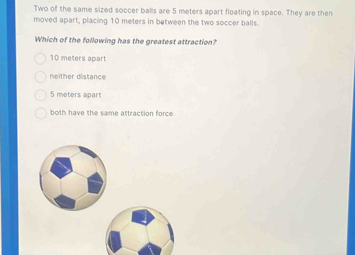 Solved: Two of the same sized soccer balls are 5 meters apart floating ...