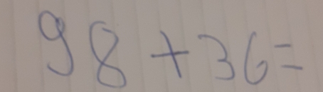 Solved: 98+36= [Math]