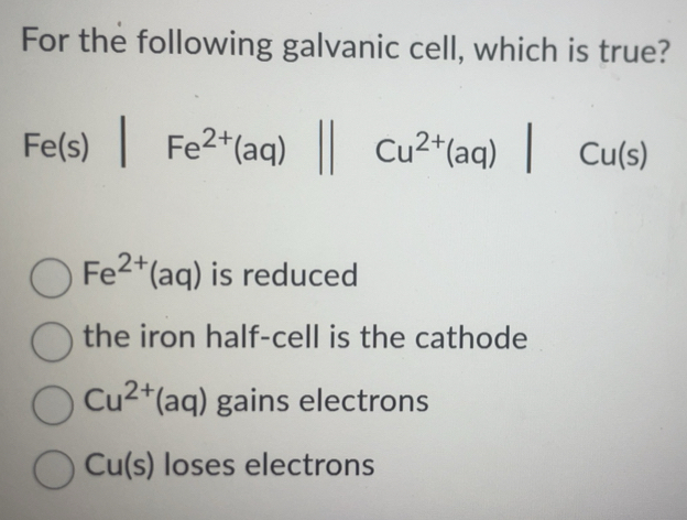 Solved: For the following galvanic cell, which is true? Fe(s)| Fe^(2 ...