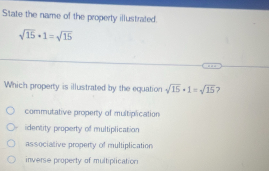 Solved: State the name of the property illustrated. sqrt(15)· 1=sqrt(15 ...