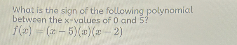 Solved: What is the sign of the following polynomial between the x ...