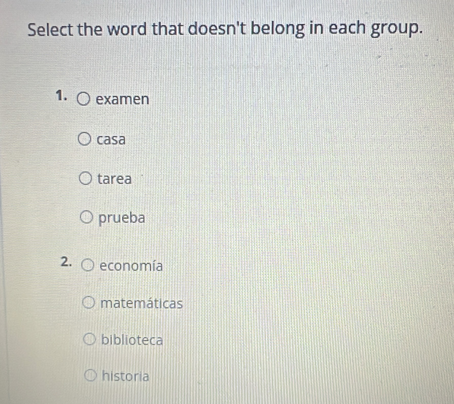 Solved: Select the word that doesn't belong in each group. 1. examen casa tarea prueba 2 ...