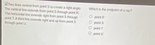 Solved: Two lines extend from point S to create a right angle. Which is ...