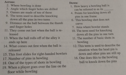 Across: Down: 2. Where bowling is done 3. Angle which finger holes are ...