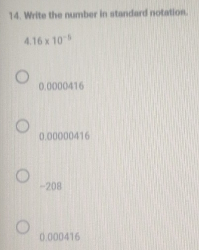 Solved: Write the number in standard notation. 4.16* 10^(-5) 0.0000416 0.00000416 -208 0.000416 ...