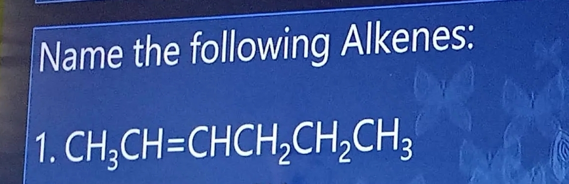 Solved: Name the following Alkenes: 1. CH_3CH=CHCH_2CH_2CH_3 [Chemistry]