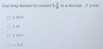 Solved: Use long division to convert 5 3/16 to a decimal. (1 point) 0. ...