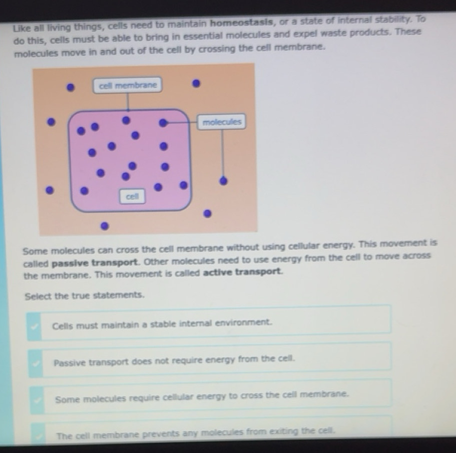 Solved: Like all living things, cells need to maintain homeostasis, or ...