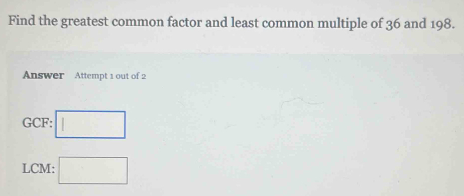 Solved: Find the greatest common factor and least common multiple of 36 ...