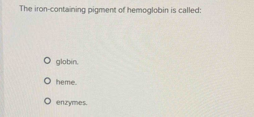 Solved: The iron-containing pigment of hemoglobin is called: globin ...