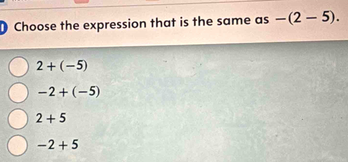 Solved: Choose the expression that is the same as -(2-5). 2+(-5) -2+(-5 ...