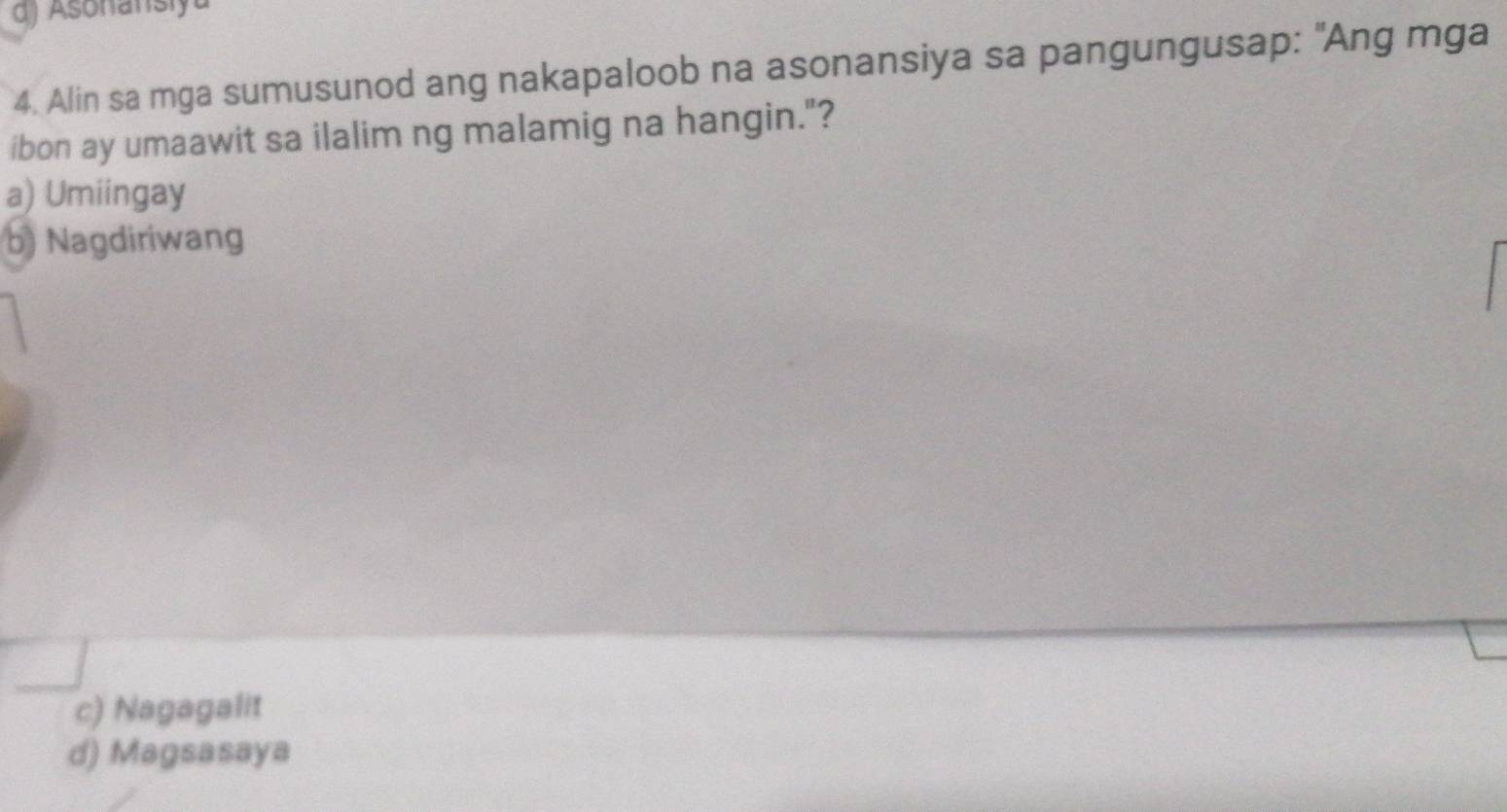 Solved: Asonansiy 4. Alin sa mga sumusunod ang nakapaloob na asonansiya sa pangungusap: "Ang mga ...