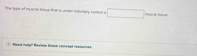 Solved: The type of muscle tissue that is under voluntary control is ...