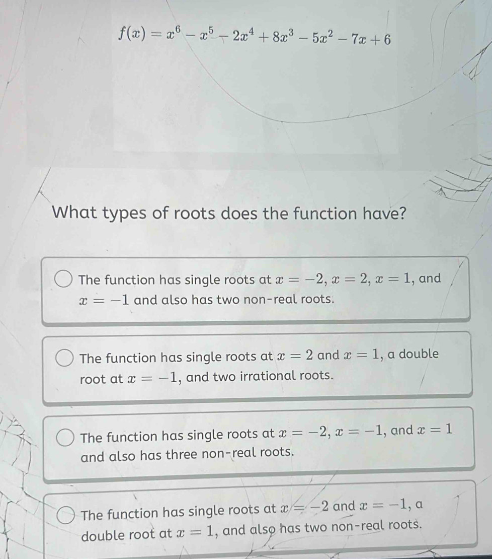 Solved: f(x)=x^6-x^5-2x^4+8x^3-5x^2-7x+6 What types of roots does the ...