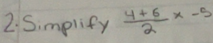 Solved: Simplify (4+6)/2 x-5 [Math]