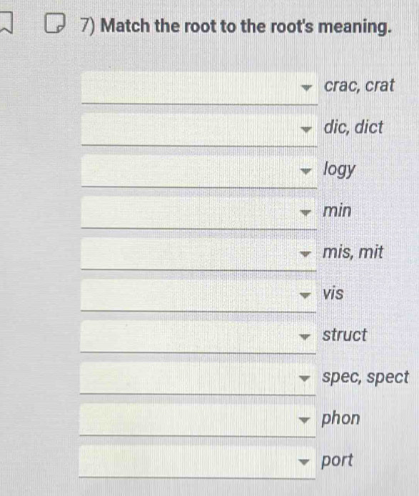 Solved: Match the root to the root's meaning. crac, crat dic, dict logy ...