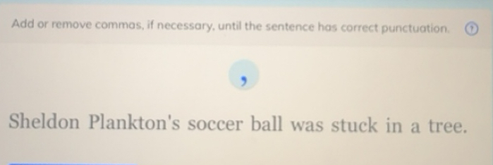 Solved: Add or remove commas, if necessary, until the sentence has ...