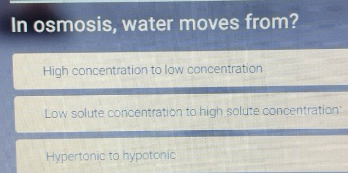 Solved: In osmosis, water moves from? High concentration to low ...