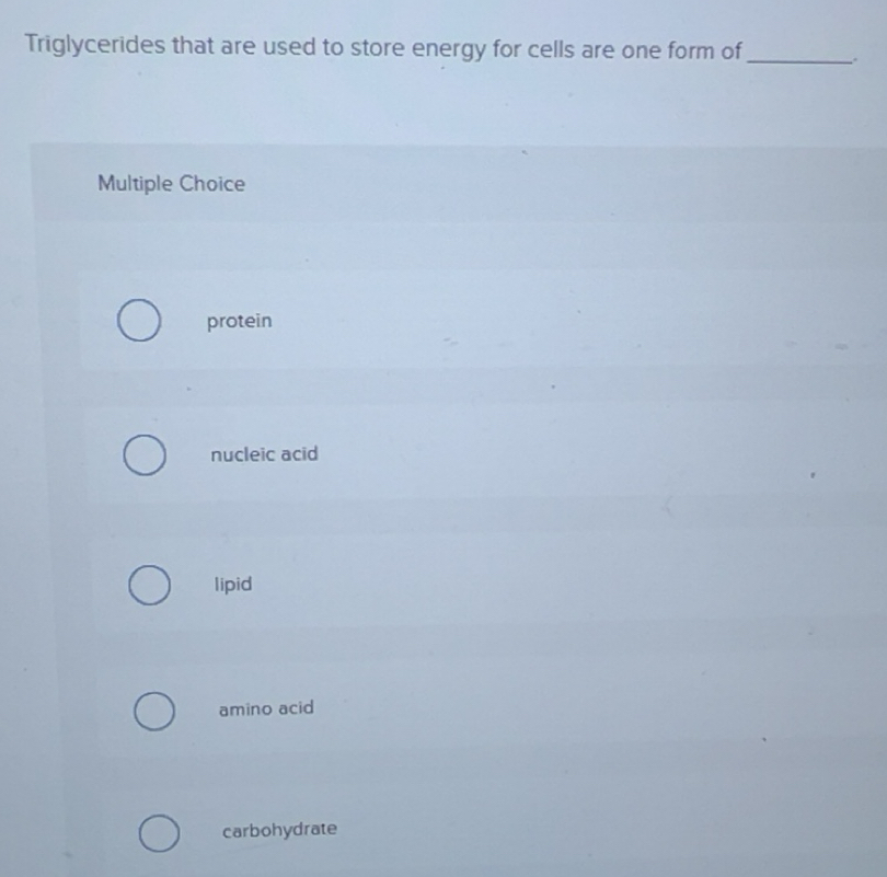 Solved: Triglycerides that are used to store energy for cells are one ...