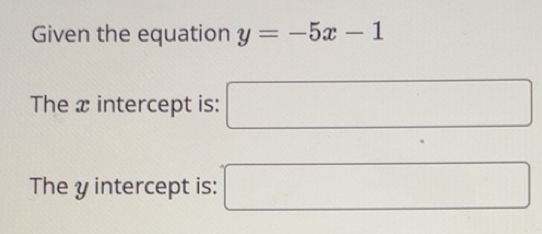 Solved: Given the equation y=-5x-1 The x intercept is: The y intercept is: [Math]