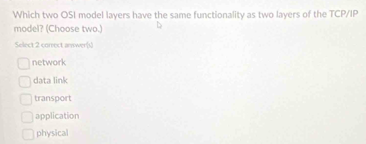 Solved: Which two OSI model layers have the same functionality as two layers of the TCP/IP model ...