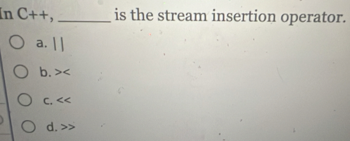 Solved: in C++ _is the stream insertion operator. a. | | b. C. d. [Others]