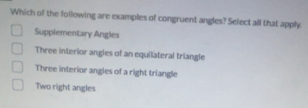 Solved: Which of the following are examples of congruent angles? Select ...