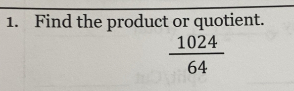 Solved: Find the product or quotient. 1024/64 [Math]