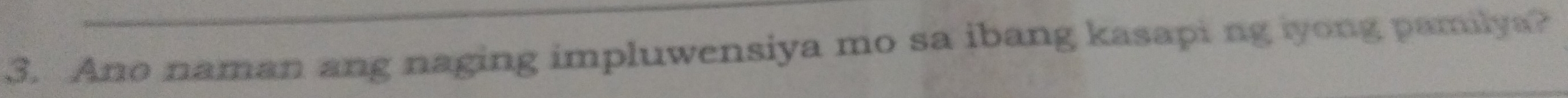 Solved: Ano naman ang naging impluwensiya mo sa ibang kasapi ng iyong ...