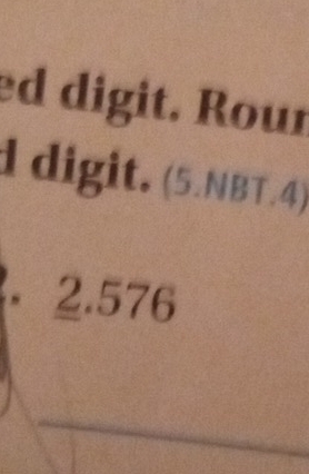 Solved: ed digit. Rour d digit. (5.NBT.4) . 2.576 _ [Math]