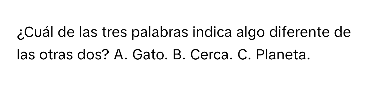Solved: ¿Cuál de las tres palabras indica algo diferente de las otras ...