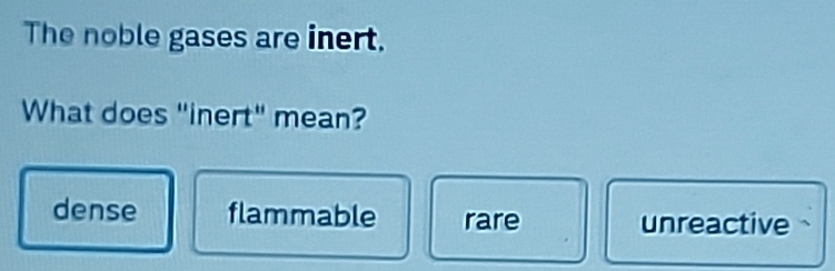 Solved: The noble gases are inert. What does "inert" mean? dense ...