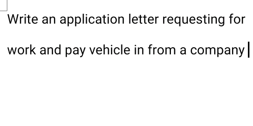 Solved: Write an application letter requesting for work and pay vehicle ...