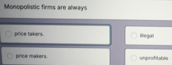 Solved: Monopolistic firms are always price takers. illegal price ...