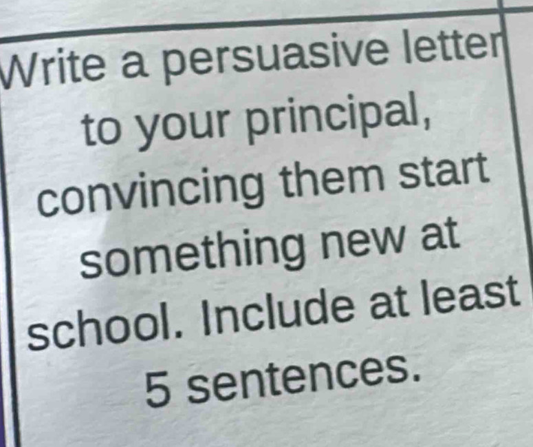 Solved: Write a persuasive letter to your principal, convincing them ...