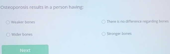 Solved: Osteoporosis results in a person having: Weaker bones There is ...