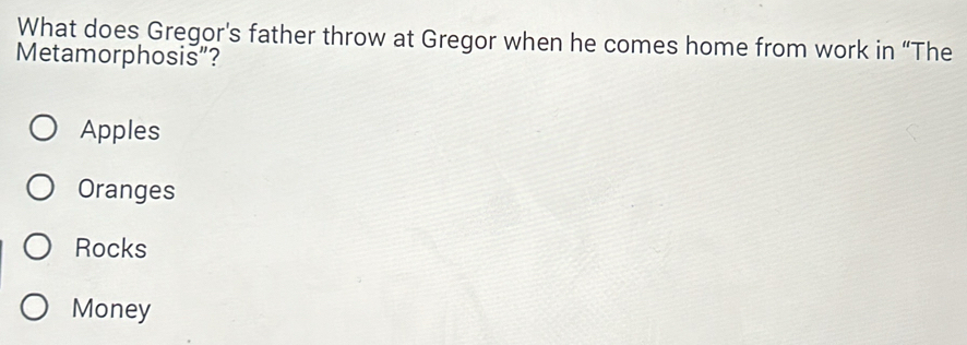 Solved: What does Gregor's father throw at Gregor when he comes home ...