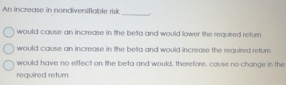 Solved: An increase in nondiversifiable risk _ would cause an increase ...
