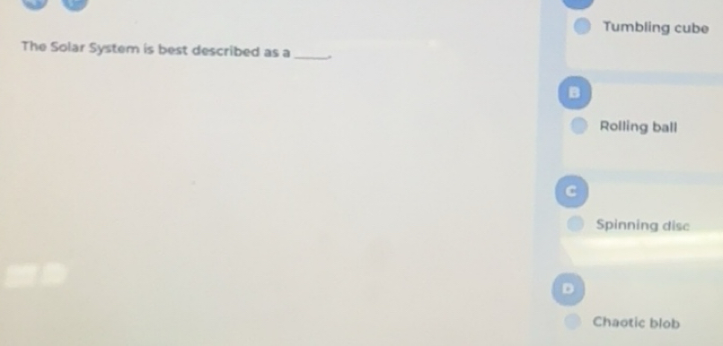 Solved: Tumbling cube The Solar System is best described as a_ . B ...