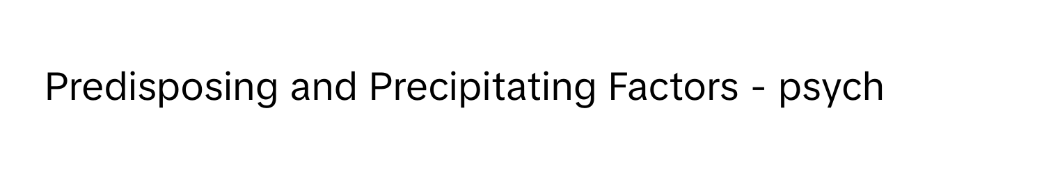 Solved: Predisposing and Precipitating Factors - psych [Others]