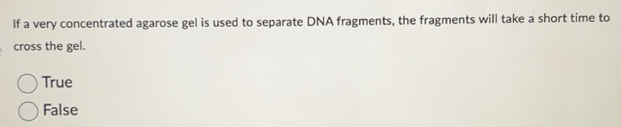 Solved: If a very concentrated agarose gel is used to separate DNA ...