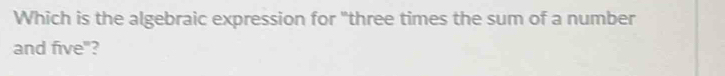 Solved: Which is the algebraic expression for "three times the sum of a ...