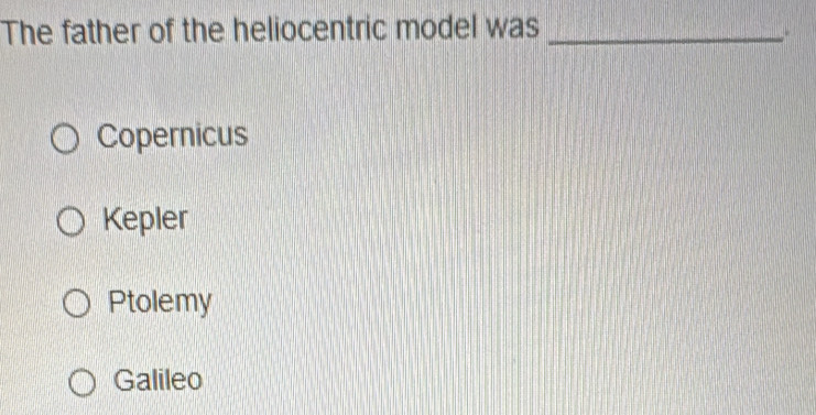 Solved: The father of the heliocentric model was_ Copernicus Kepler ...