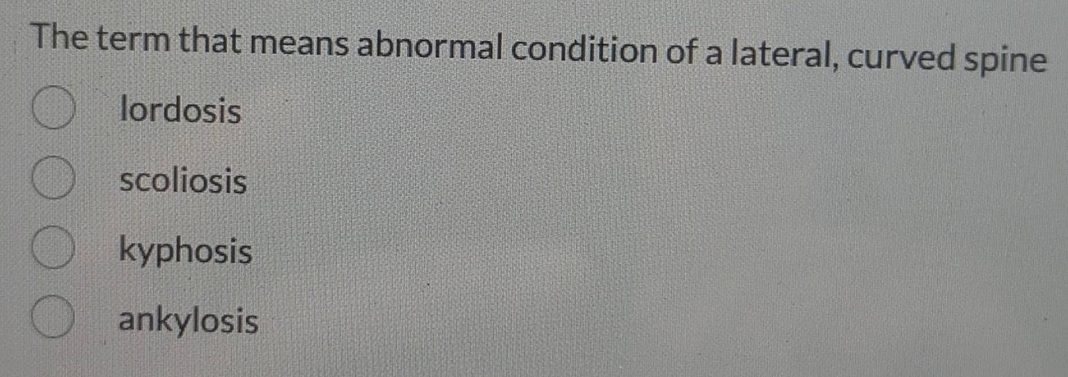 Solved: The term that means abnormal condition of a lateral, curved ...