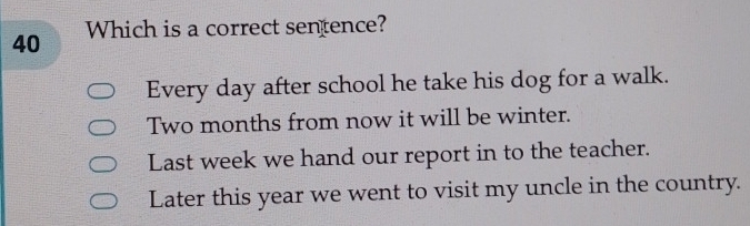 Solved: Which is a correct sentence? Every day after school he take his ...