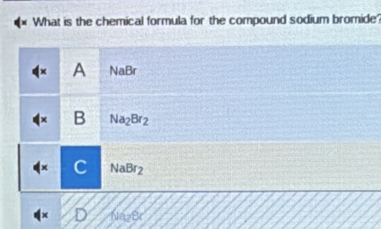 Solved: What is the chemical formula for the compound sodium bromide? A ...