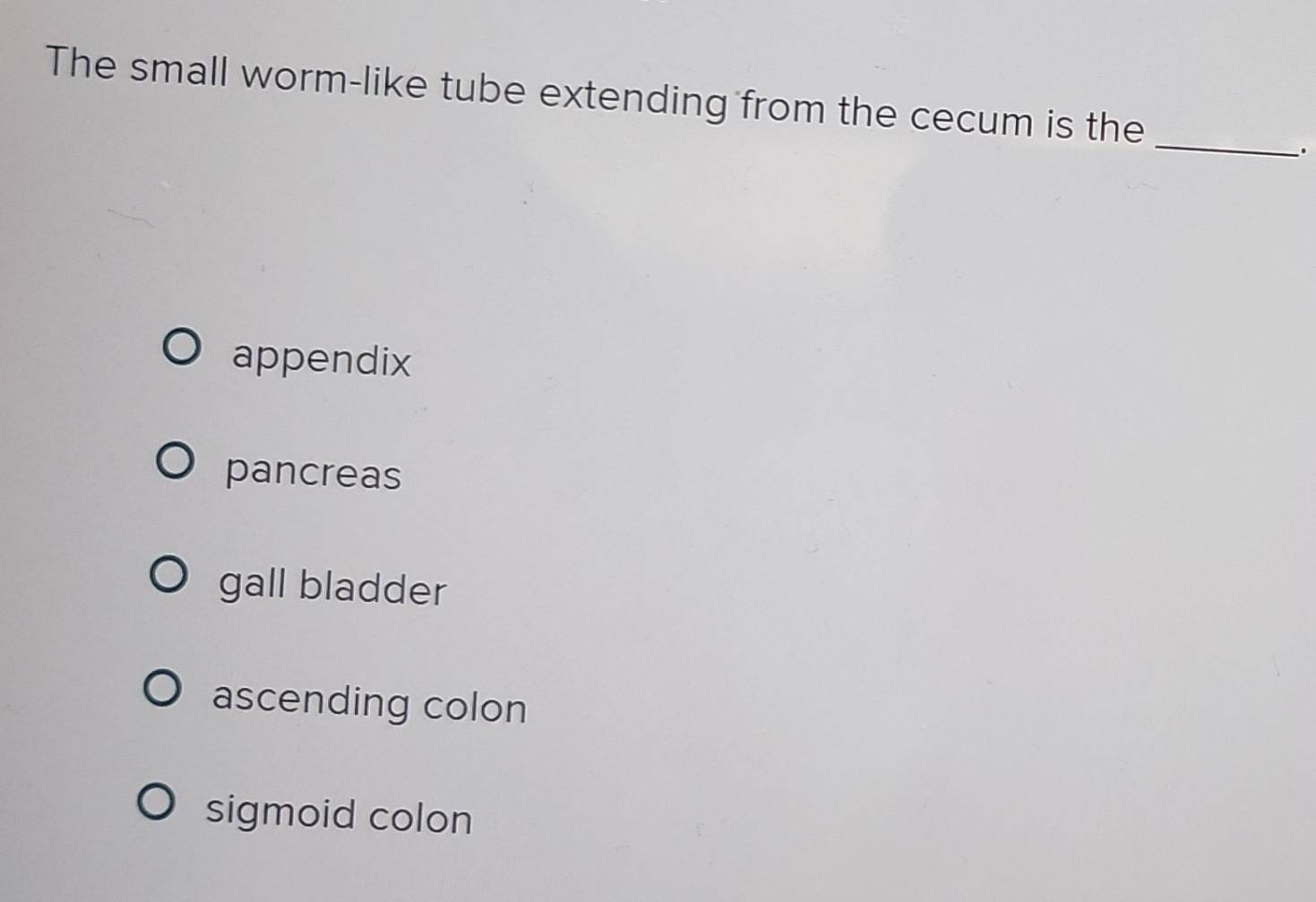 Solved: The small worm-like tube extending from the cecum is the ...